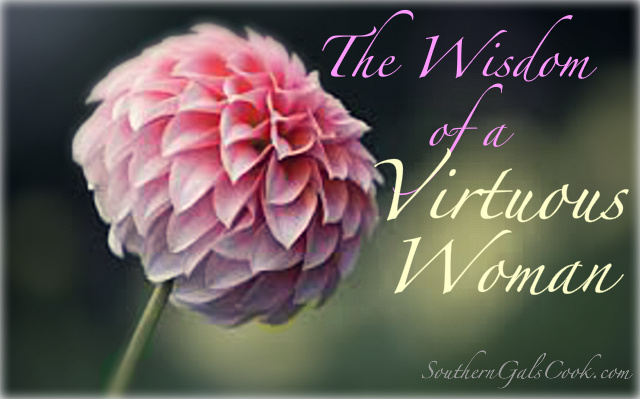 The Wisdom of a Virtuous Woman | Southern Gals Cook